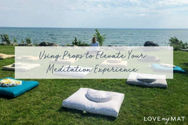 Using Props to Improve Meditation – Love My Mat